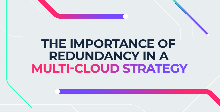 Why Redundancy Should Be An Important Part Of Your Multi-Cloud Strategy